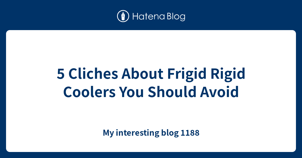 5 Cliches About Frigid Rigid Coolers You Should Avoid - My interesting ...