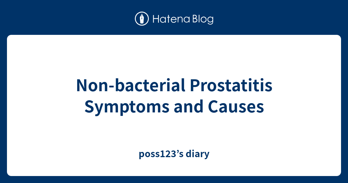 Non-bacterial Prostatitis Symptoms and Causes - poss123’s diary