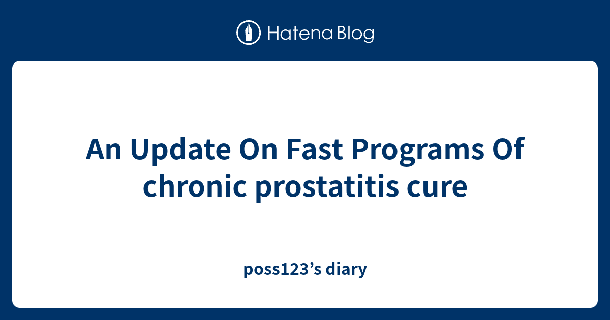 An Update On Fast Programs Of chronic prostatitis cure - poss123’s diary