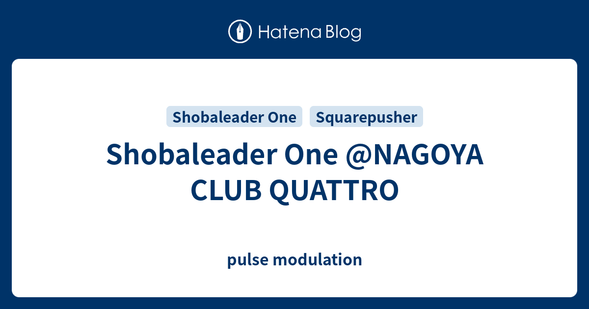 Shobaleader One @NAGOYA CLUB QUATTRO - pulse modulation