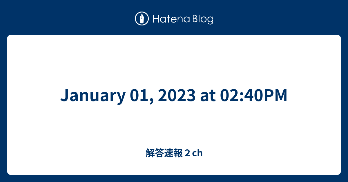 January 01, 2023 at 02:40PM - 解答速報2024掲示板2ch