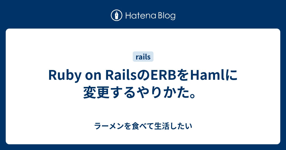 Ruby on RailsのERBをHamlに変更するやりかた。 - ラーメンを食べて生活したい