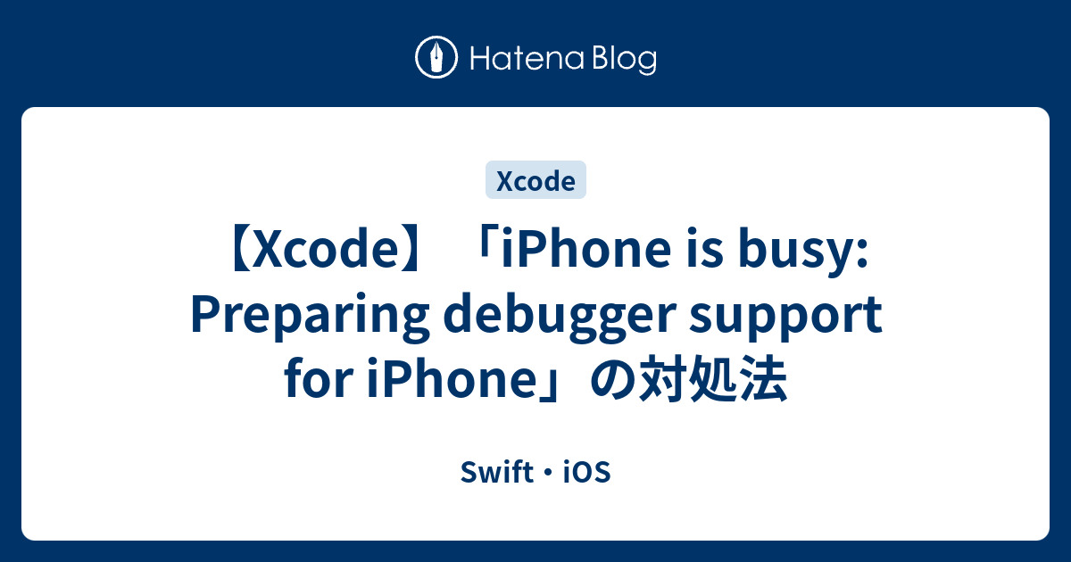 【Xcode】「iPhone is busy: Preparing debugger support for iPhone」の対処法 - Swift・iOS