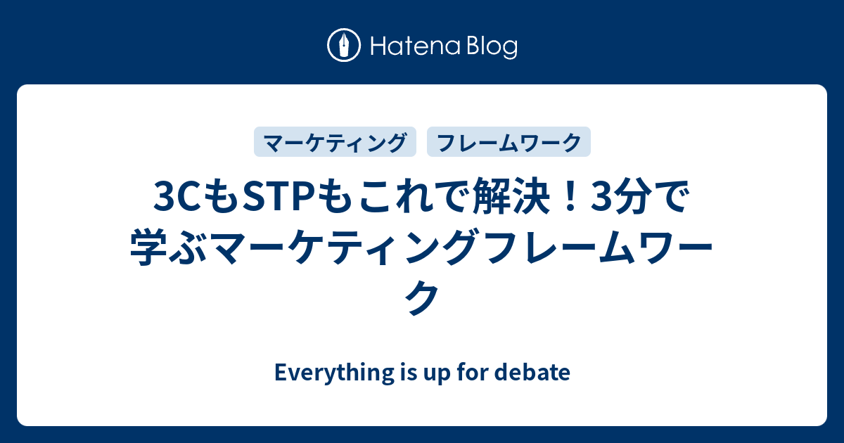 3CもSTPもこれで解決！3分で学ぶマーケティングフレームワーク - Everything is up for debate
