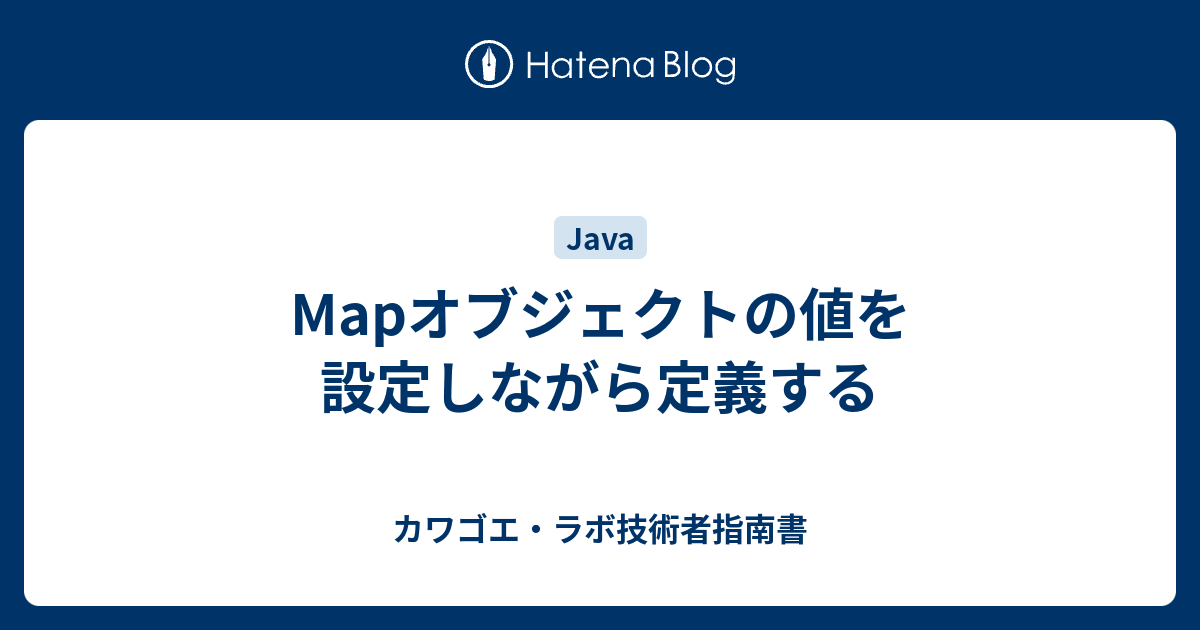 Mapオブジェクトの値を設定しながら定義する - カワゴエ・ラボ技術者指南書