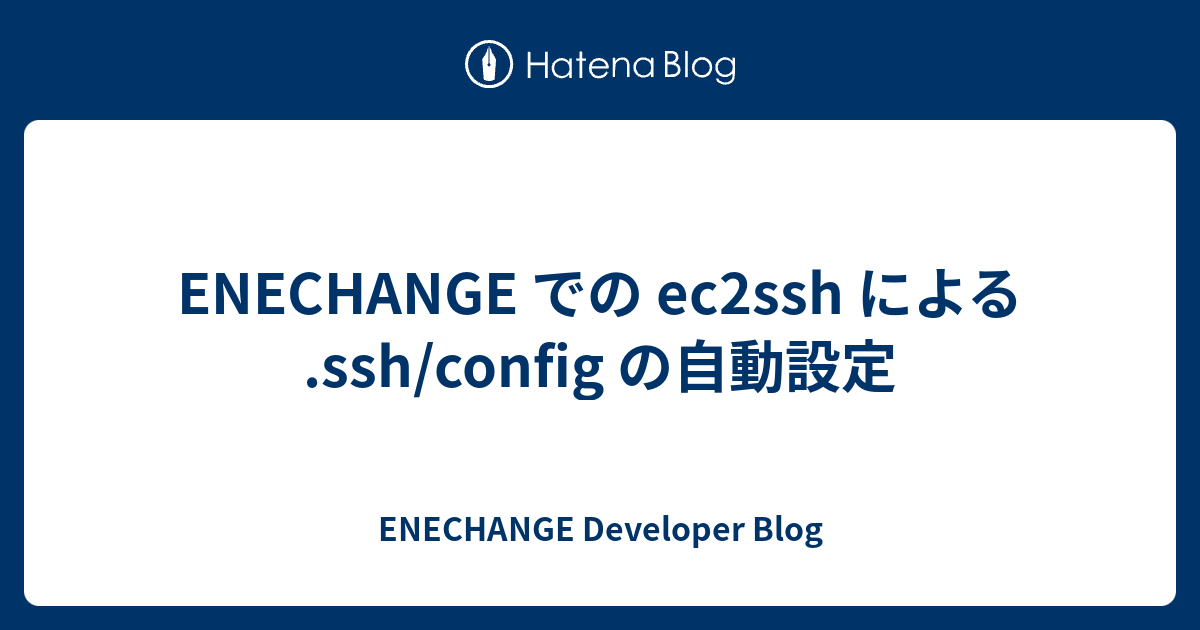 ENECHANGE での ec2ssh による .ssh/config の自動設定 - ENECHANGE Developer Blog