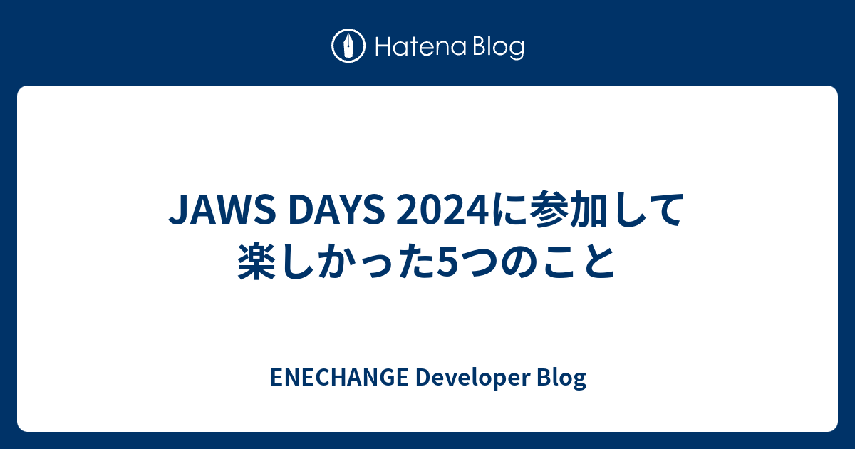JAWS DAYS 2024に参加して楽しかった5つのこと - ENECHANGE Developer Blog