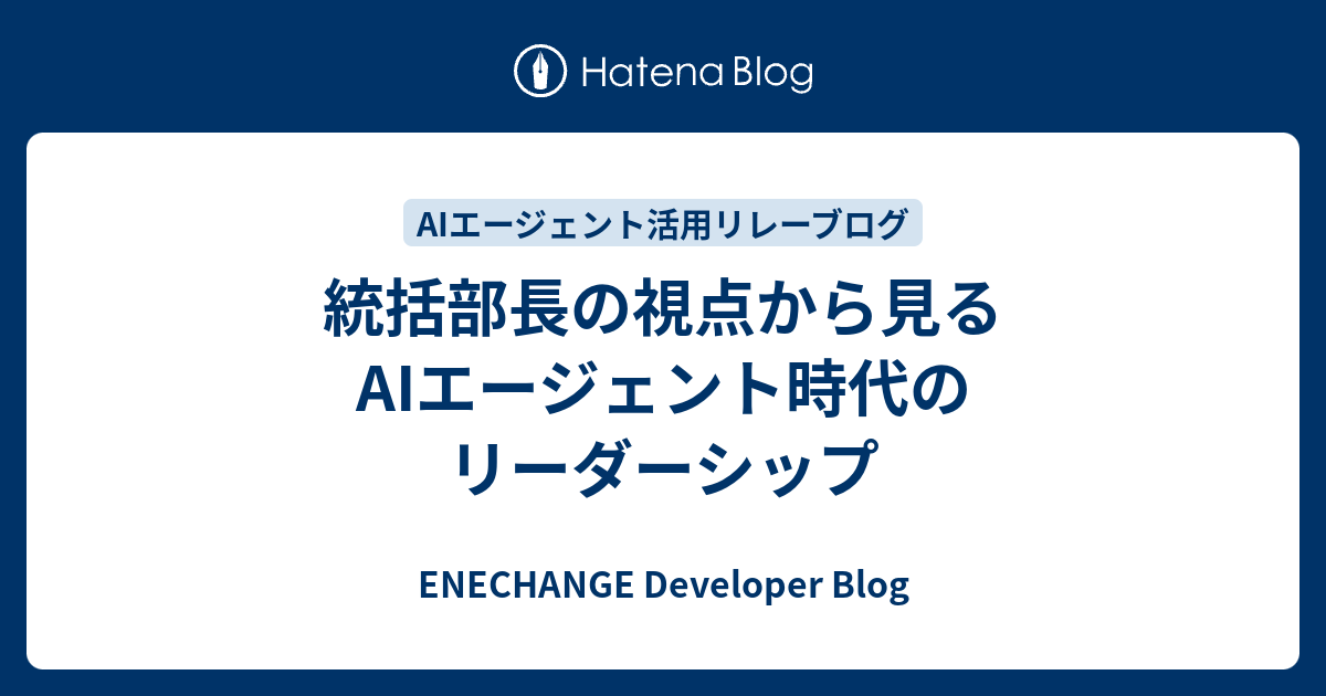 統括部長の視点から見るAIエージェント時代のリーダーシップ - ENECHANGE Developer Blog