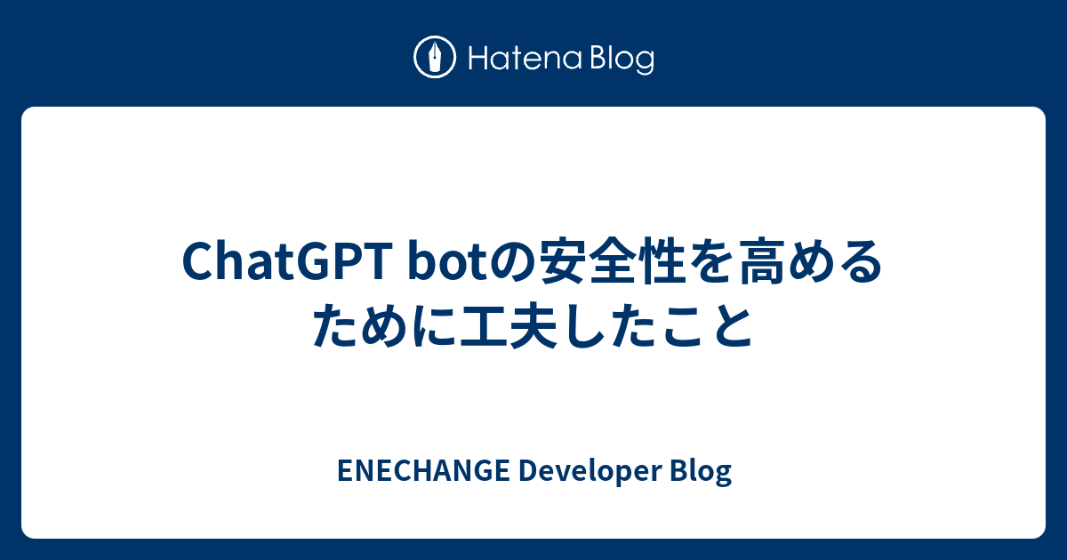 ChatGPT botの安全性を高めるために工夫したこと - ENECHANGE Developer Blog