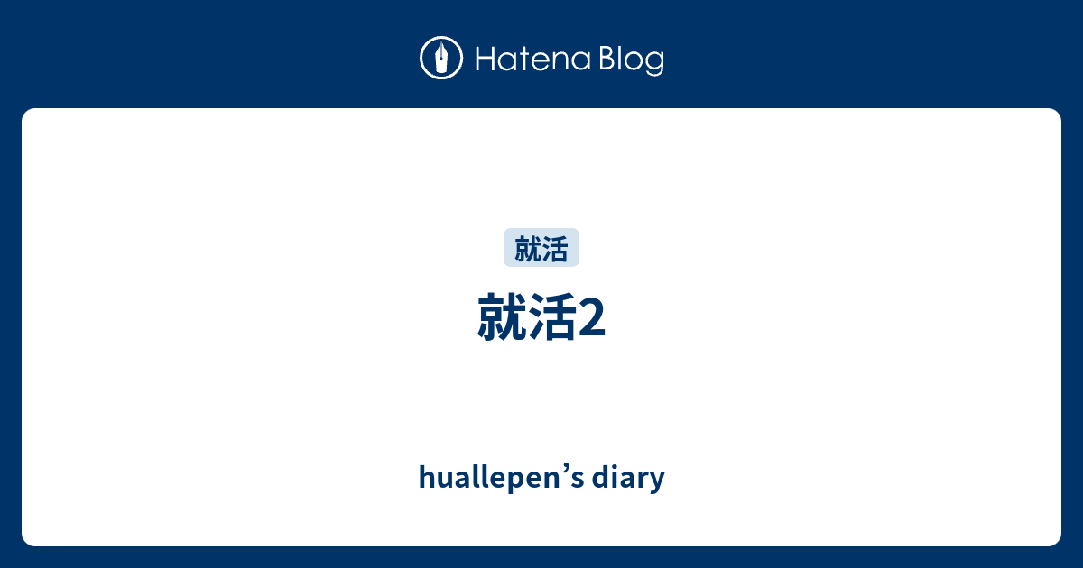 就活2 - huallepen’s diary