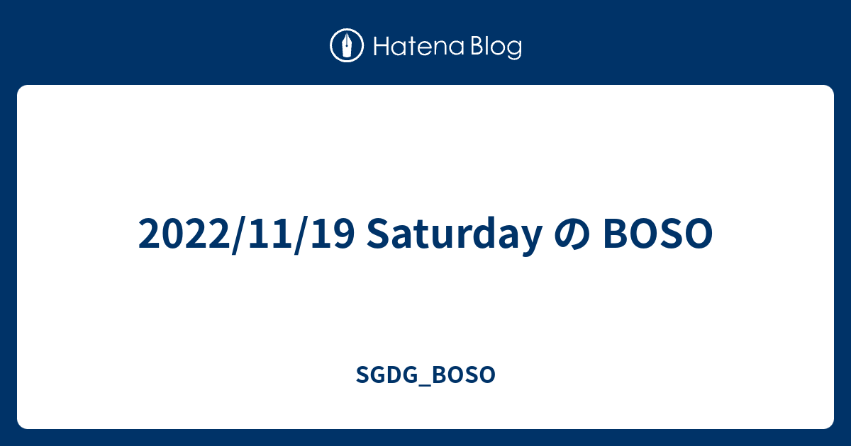 2022/11/19 Saturday の BOSO - SGDG_BOSO