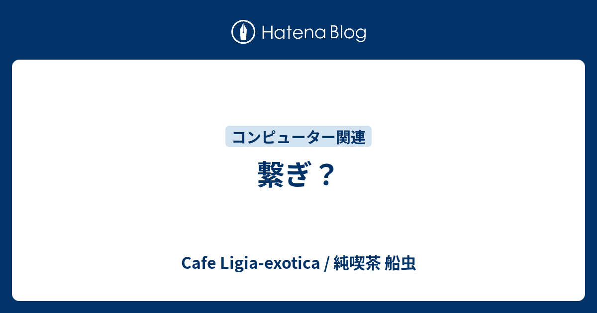 繋ぎ？ - Cafe Ligia-exotica / 純喫茶 船虫