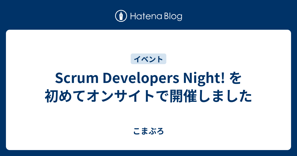 Scrum Developers Night! を初めてオンサイトで開催しました - こまぶろ