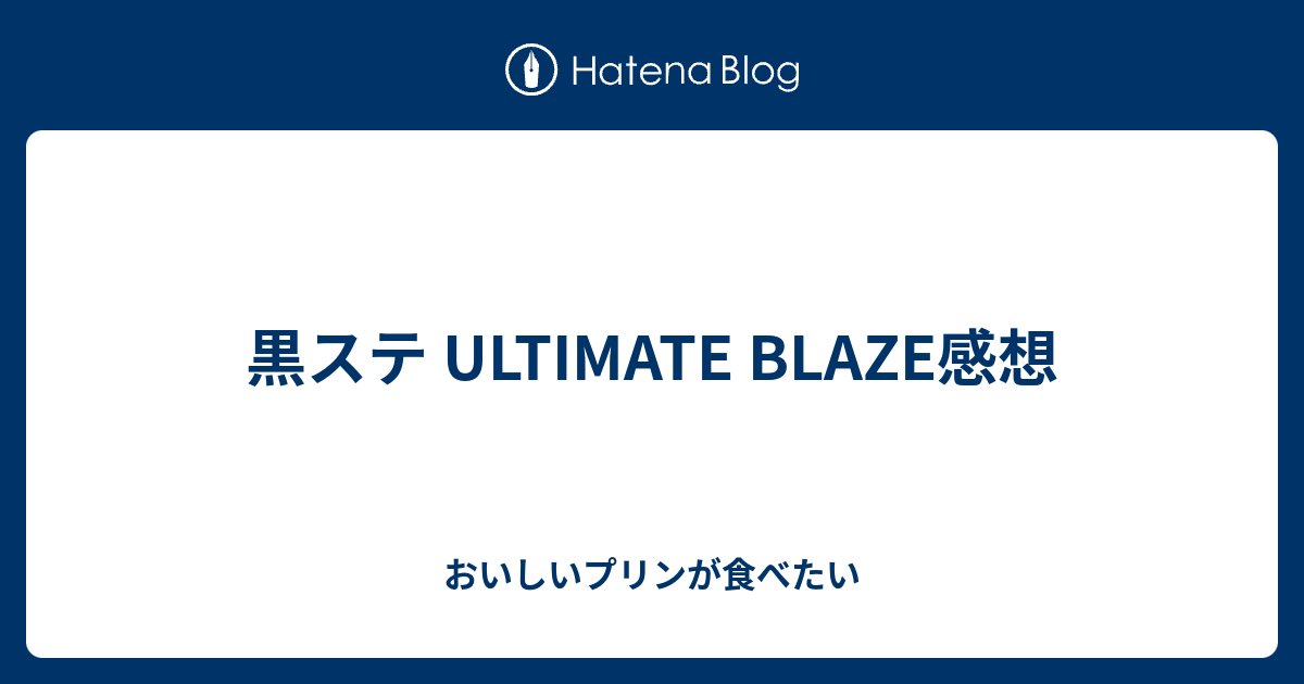 黒ステ ULTIMATE BLAZE感想 - おいしいプリンが食べたい