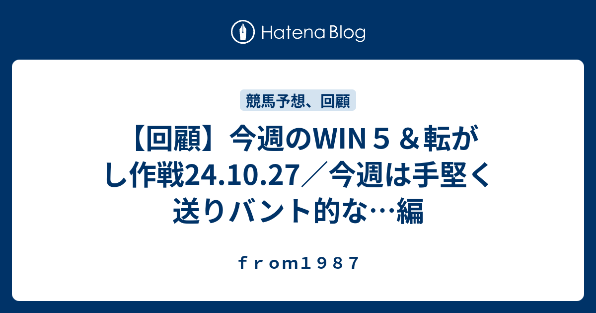 【回顧】今週のWIN5＆転がし作戦24.10.27／今週は手堅く送りバント的な…編 - from1987