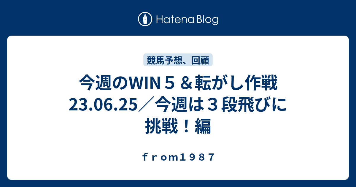 今週のWIN5＆転がし作戦23.06.25／今週は3段飛びに挑戦！編 - from1987