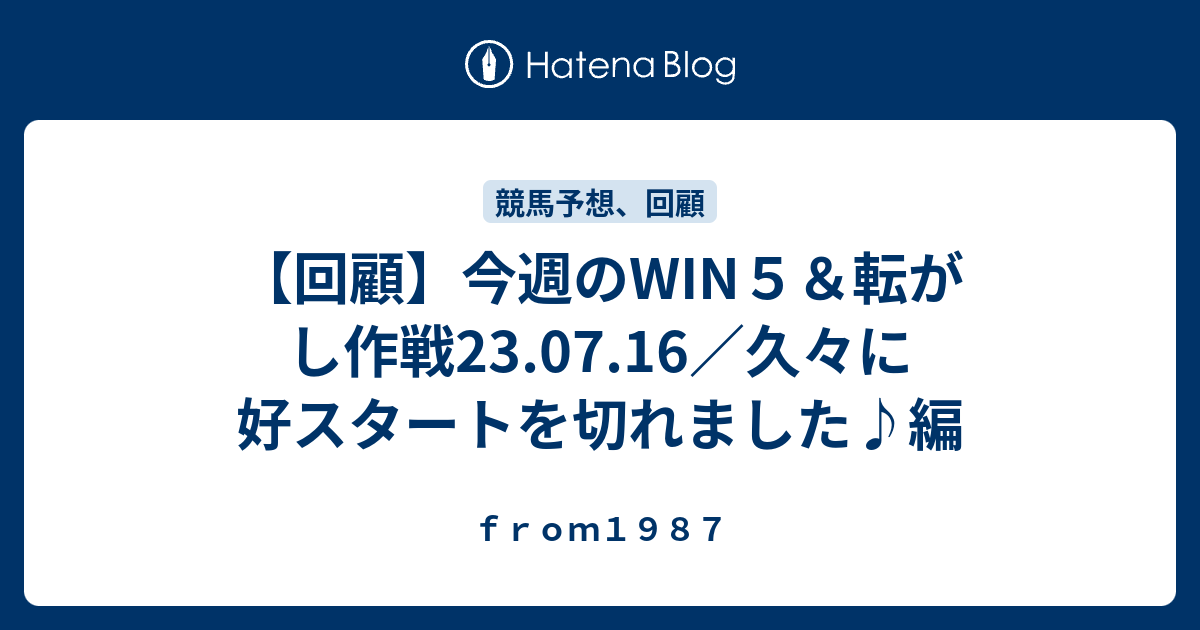 【回顧】今週のWIN5＆転がし作戦23.07.16／久々に好スタートを切れました♪編 - from1987