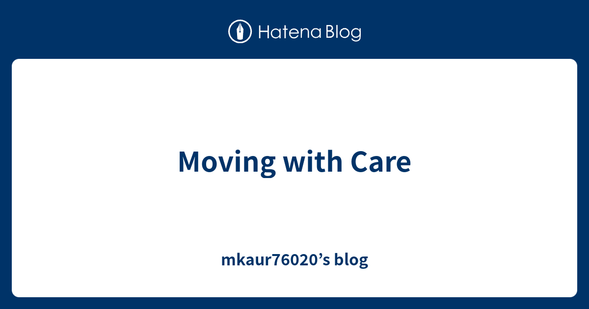 Moving with Care - mkaur76020’s blog