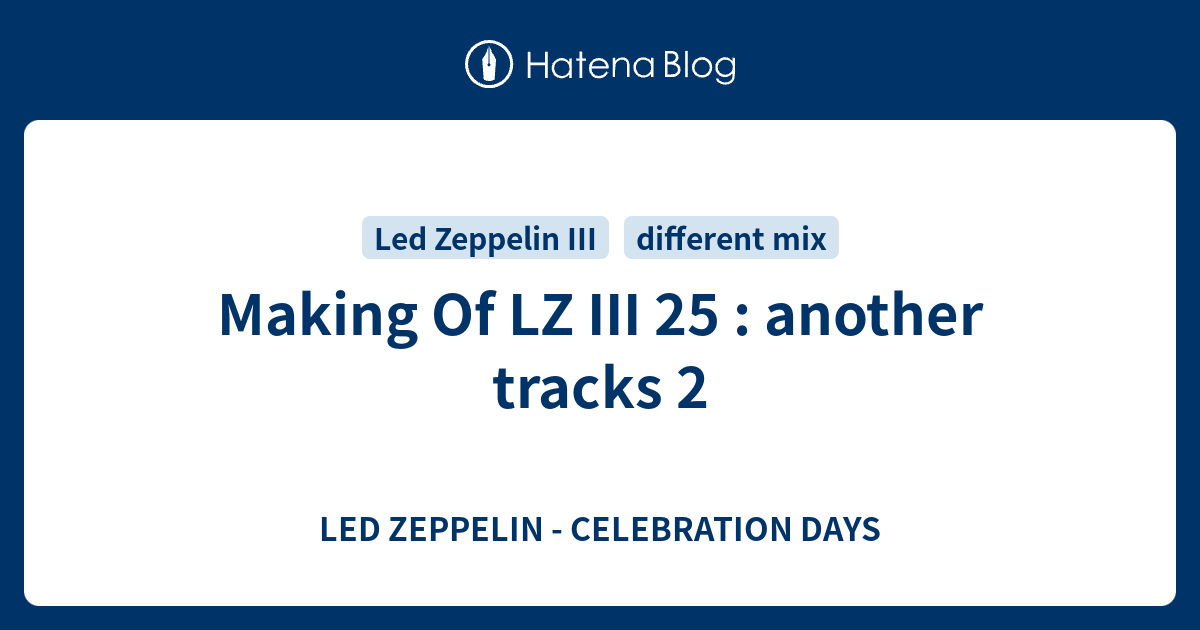 Making Of LZ III 25 : another tracks 2 - LED ZEPPELIN - CELEBRATION DAYS