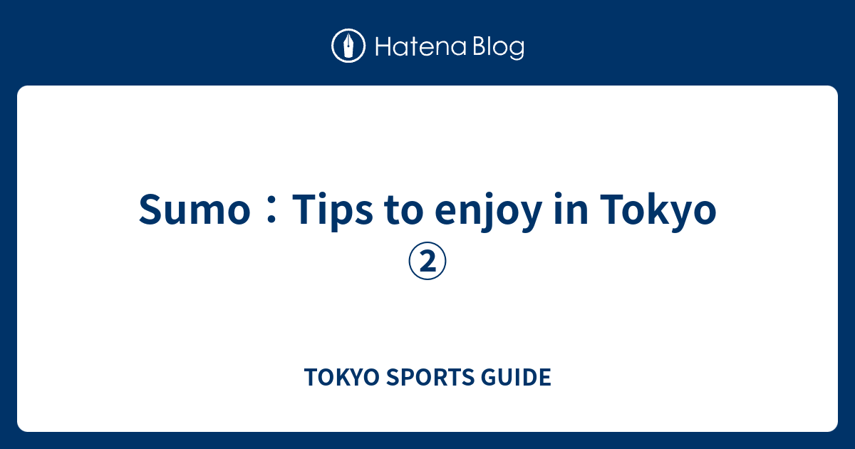 Sumo：Tips to enjoy in Tokyo ② - TOKYO SPORTS GUIDE