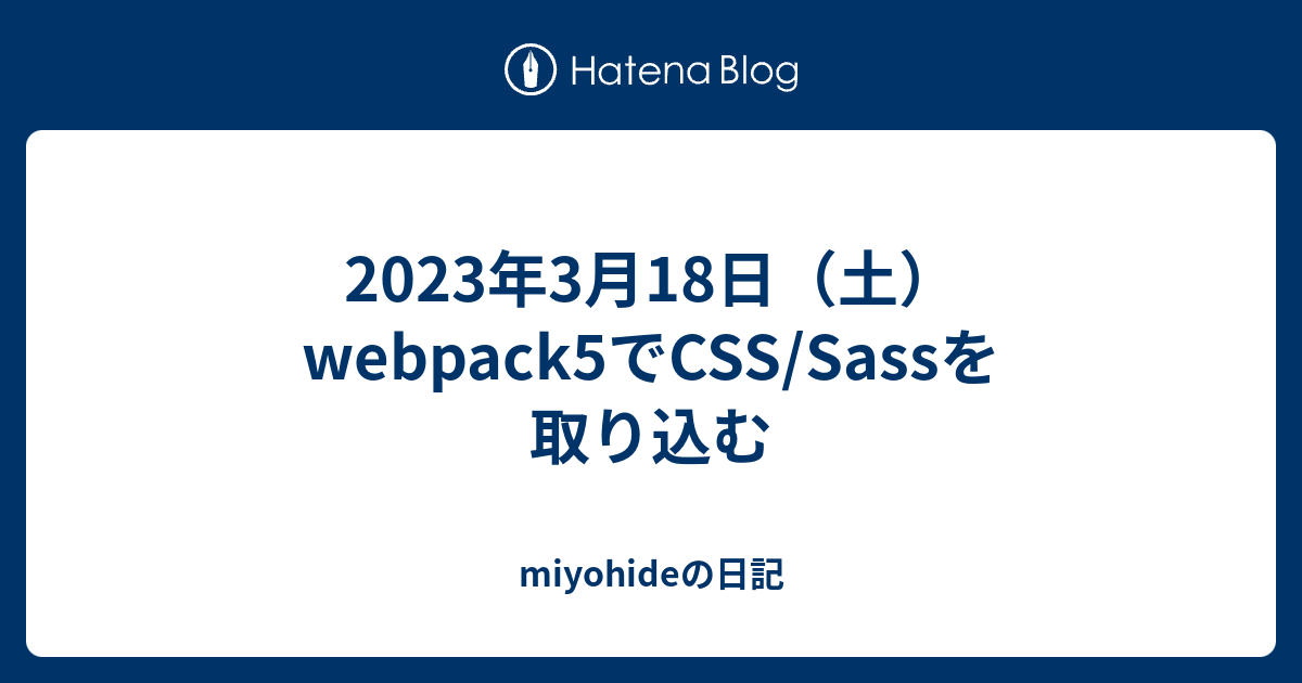 2023年3月18日（土）webpack5でCSS/Sassを取り込む - miyohideの日記