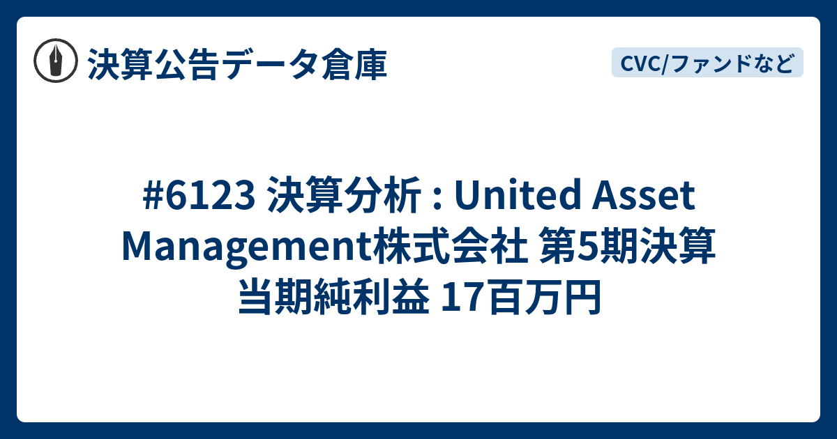 #6123 決算分析 : United Asset Management株式会社 第5期決算 当期純利益 17百万円 - 決算公告データ倉庫