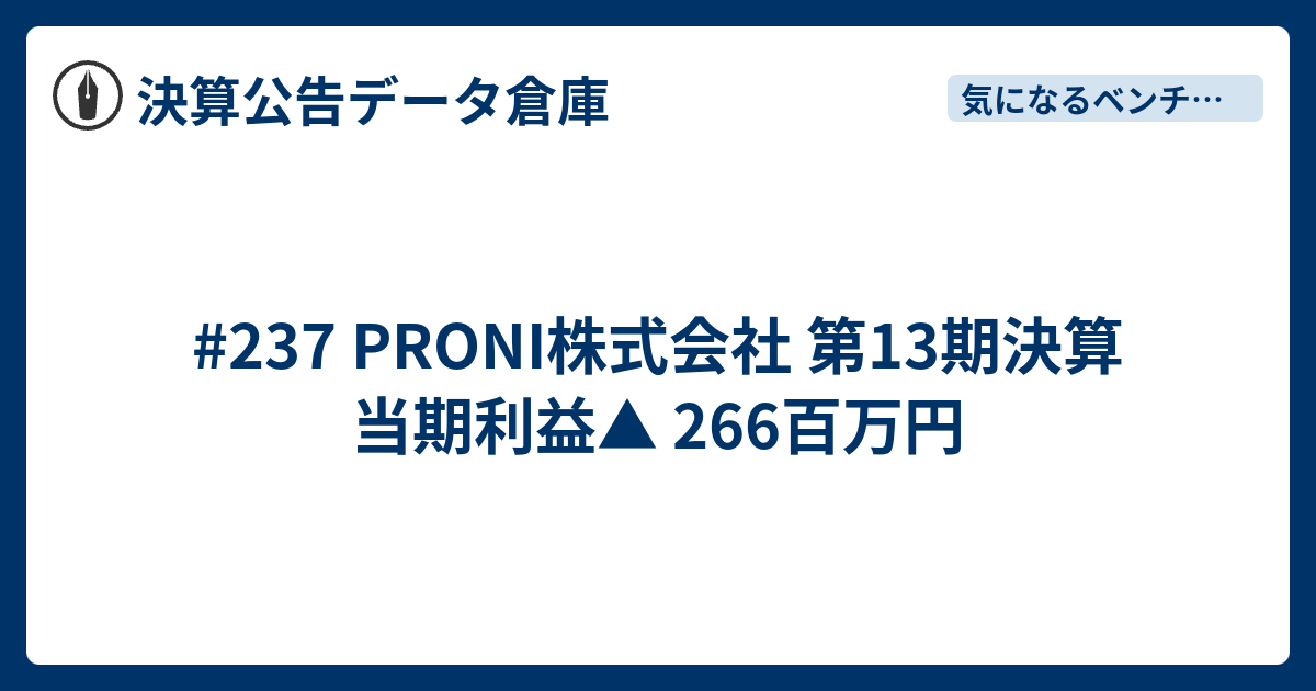 #237 PRONI株式会社 第13期決算 当期利益 266百万円 - 決算公告データ倉庫