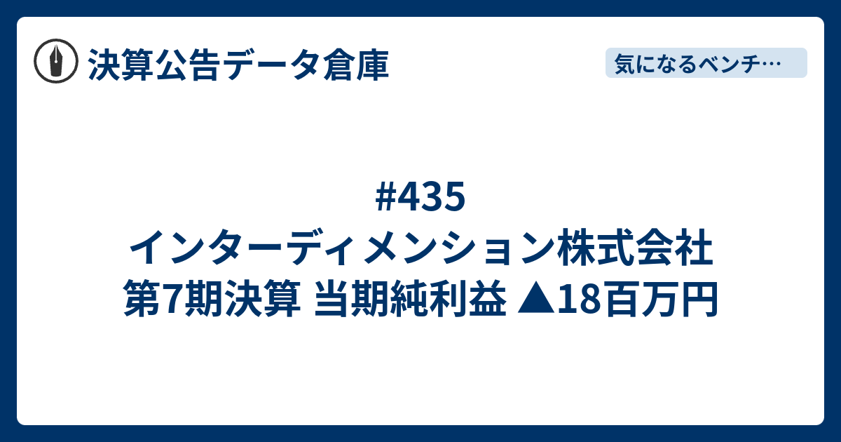 #435 インターディメンション株式会社 第7期決算 当期純利益 18百万円 - 決算公告データ倉庫