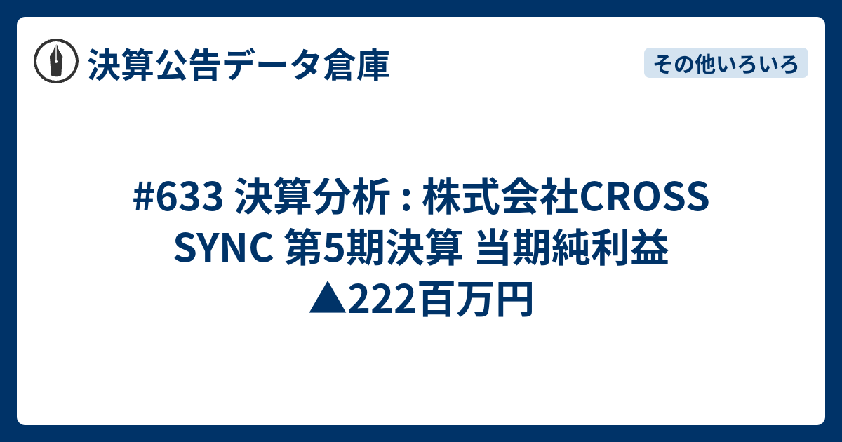 #633 決算分析 : 株式会社CROSS SYNC 第5期決算 当期純利益 222百万円 - 決算公告データ倉庫