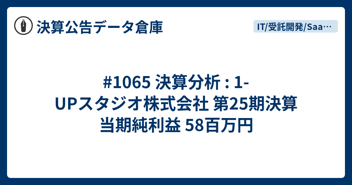 #1065 決算分析 : 1-UPスタジオ株式会社 第25期決算 当期純利益 58百万円 - 決算公告データ倉庫