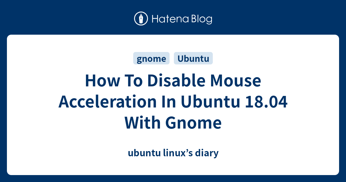 How To Disable Mouse Acceleration In Ubuntu 18.04 With Gnome - ubuntu linux’s diary