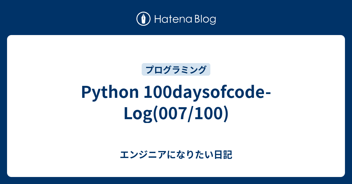 Python 100daysofcode-Log(007/100) - エンジニアになりたい日記