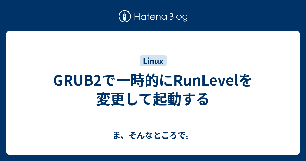 GRUB2で一時的にRunLevelを変更して起動する - ま、そんなところで。