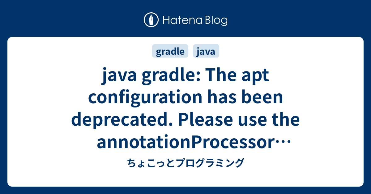 java gradle: The apt configuration has been deprecated. Please use the annotationProcessor ...