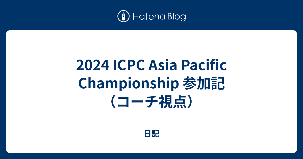 2024 ICPC Asia Pacific Championship 参加記（コーチ視点） - 日記