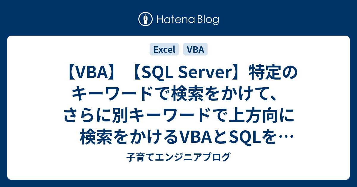 【VBA】【SQL Server】特定のキーワードで検索をかけて、さらに別キーワードで上方向に検索をかけるVBAとSQLを作ってみた3 - 子育てエンジニアブログ