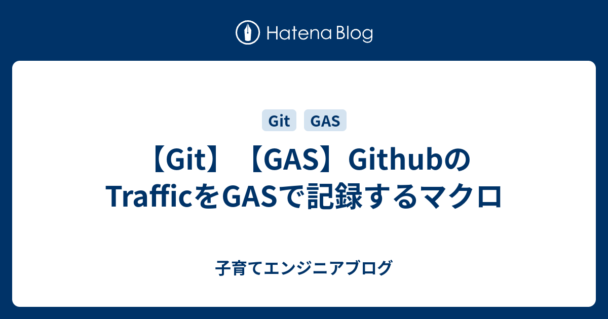 【Git】【GAS】GithubのTrafficをGASで記録するマクロ - 子育てエンジニアブログ