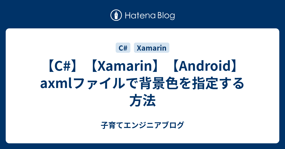 【C#】【Xamarin】【Android】axmlファイルで背景色を指定する方法 - 子育てエンジニアブログ
