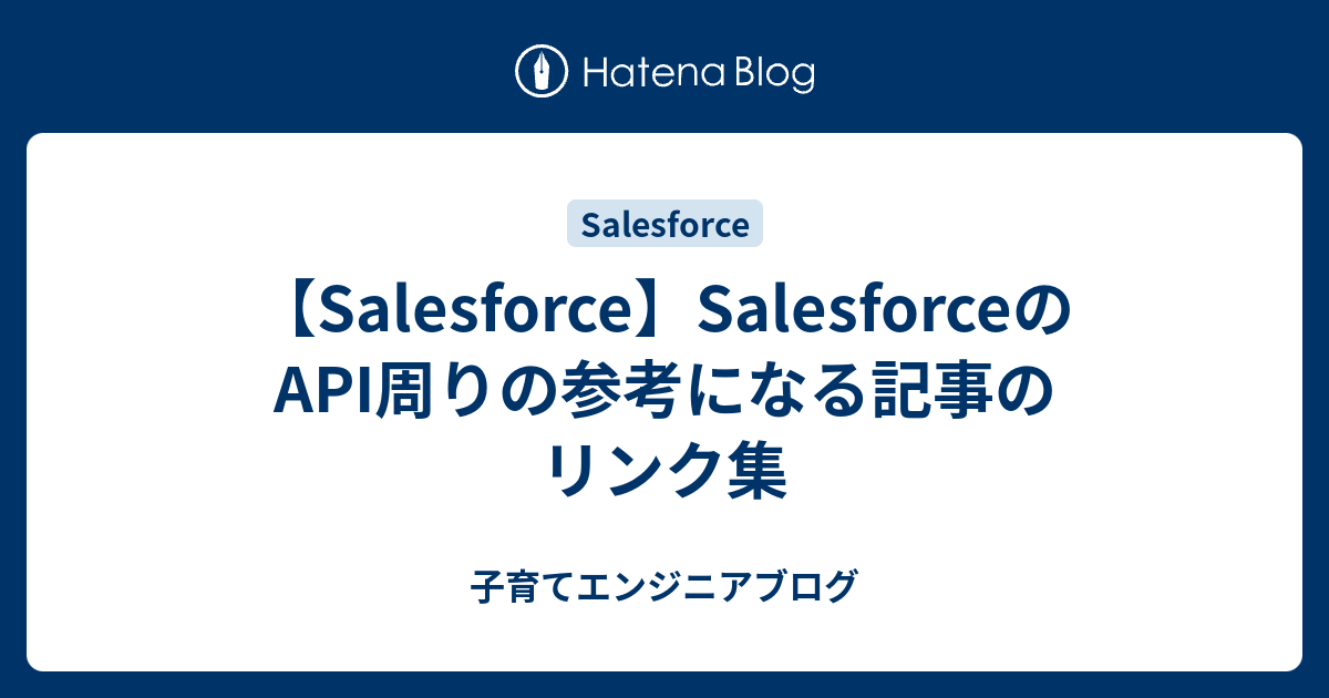 【Salesforce】SalesforceのAPI周りの参考になる記事のリンク集 - 子育てエンジニアブログ