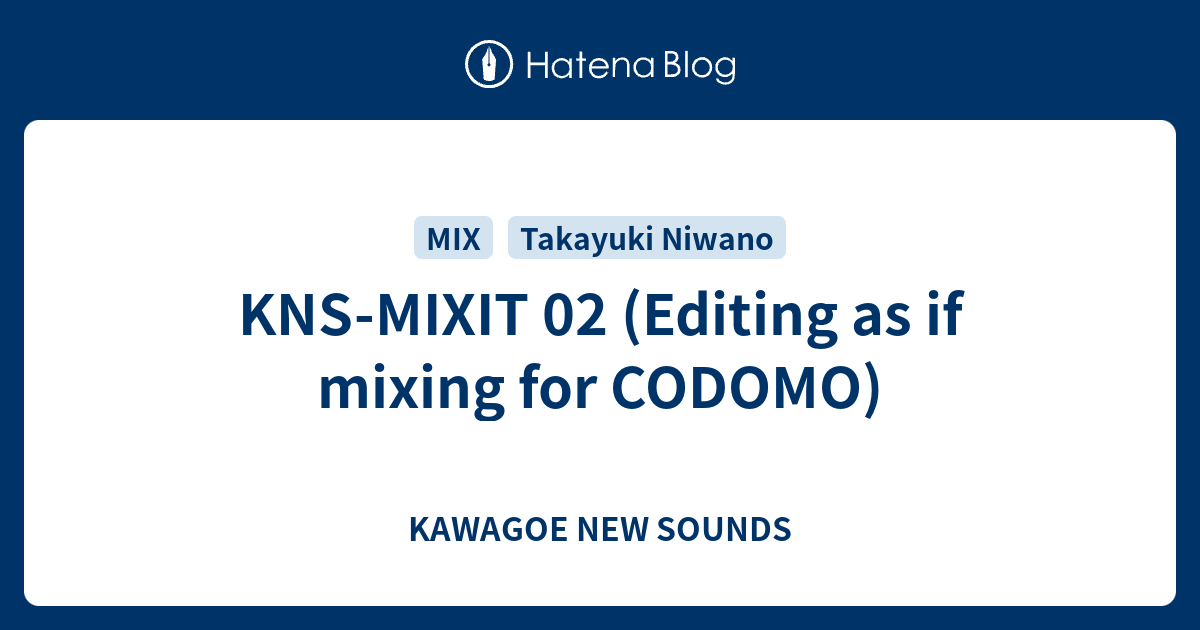 KNS-MIXIT 02 (Editing as if mixing for CODOMO) - KAWAGOE NEW SOUNDS
