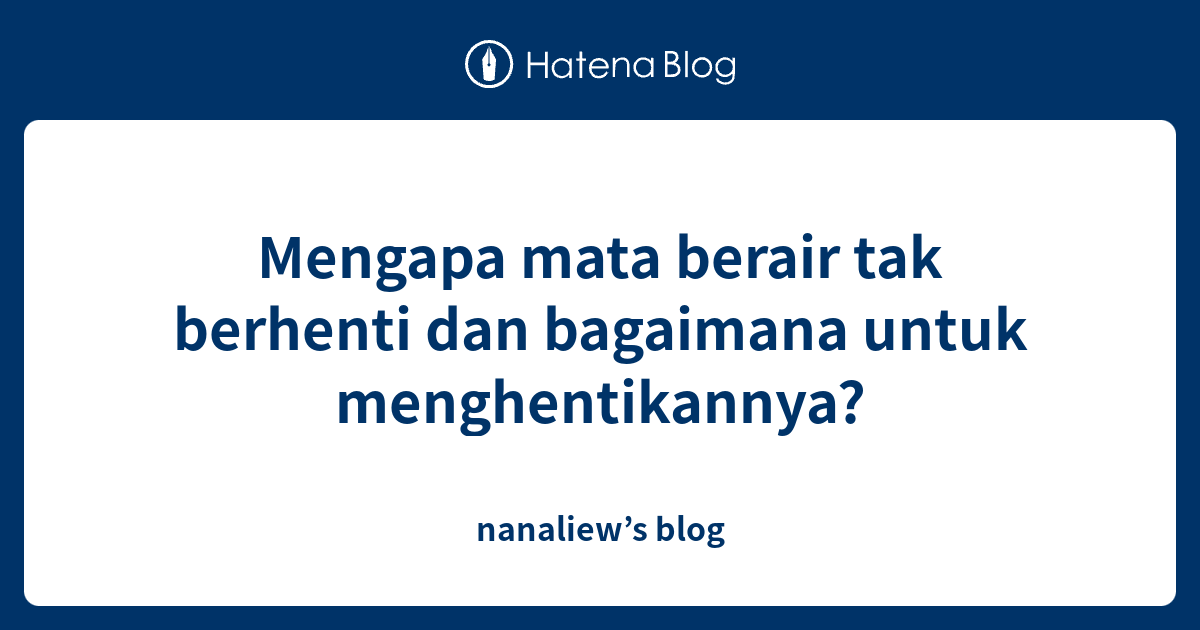 Mengapa mata berair tak berhenti dan bagaimana untuk menghentikannya ...