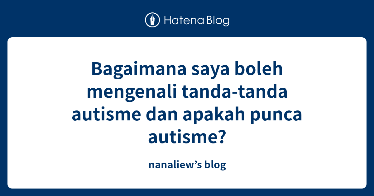 Bagaimana saya boleh mengenali tanda-tanda autisme dan apakah punca ...