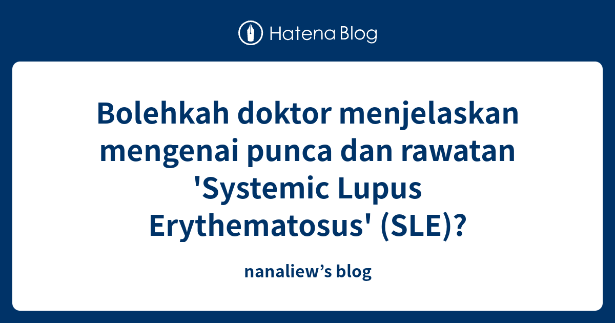 Bolehkah doktor menjelaskan mengenai punca dan rawatan 'Systemic Lupus ...