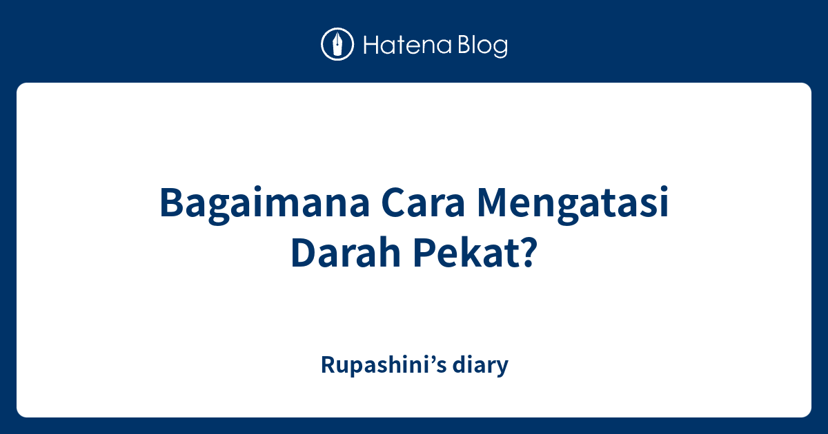 Bagaimana Cara Mengatasi Darah Pekat? - Rupashini’s diary