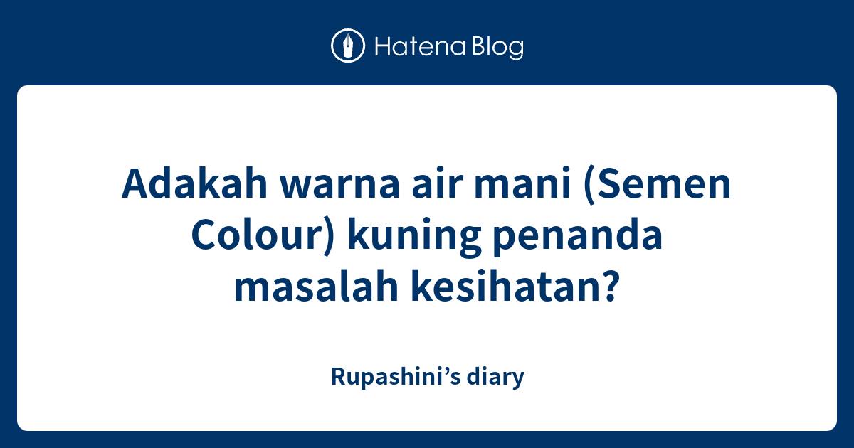 Adakah warna air mani (Semen Colour) kuning penanda masalah kesihatan ...