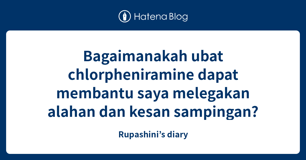 Bagaimanakah ubat chlorpheniramine dapat membantu saya melegakan alahan ...
