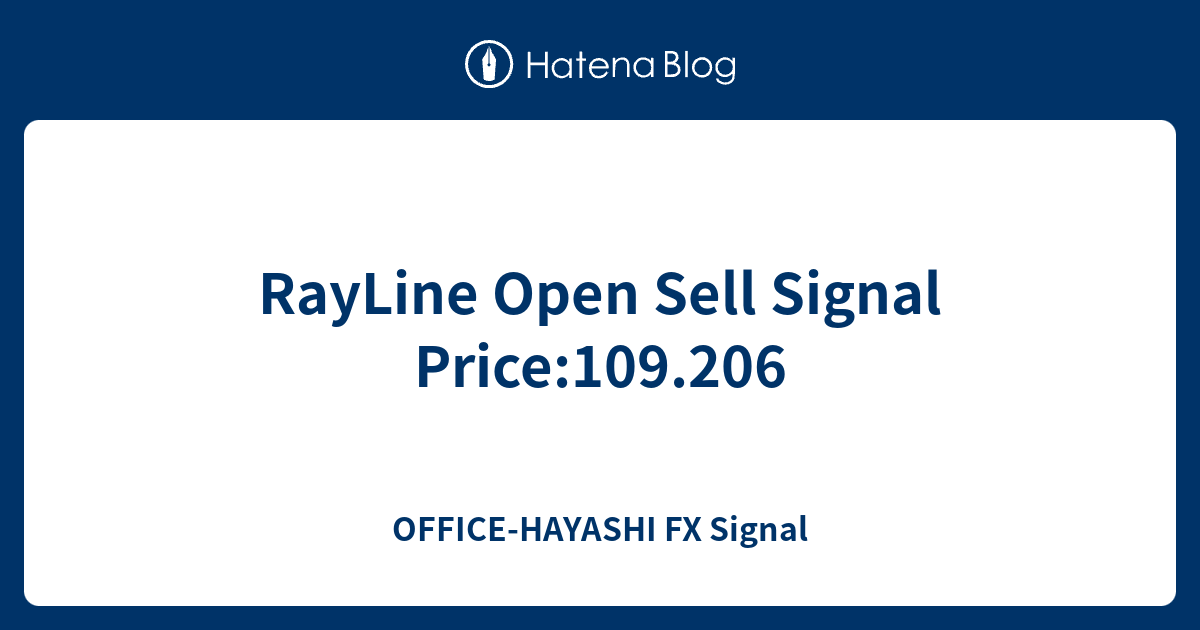 RayLine Open Sell Signal Price:109.206 - OFFICE-HAYASHI FX Signal