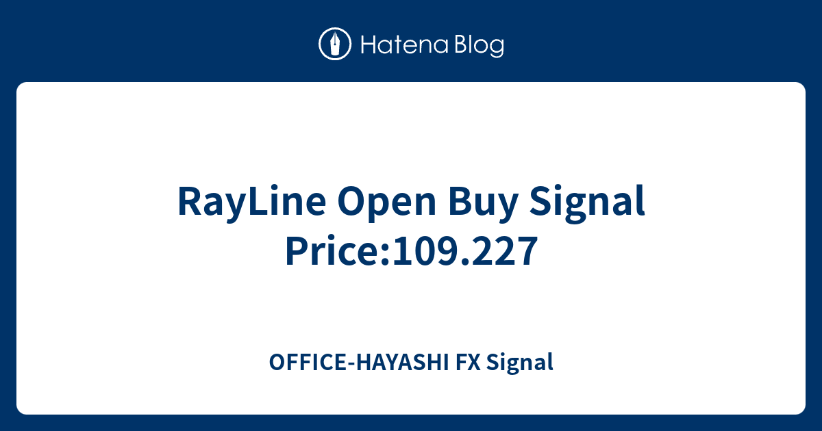 RayLine Open Buy Signal Price:109.227 - OFFICE-HAYASHI FX Signal