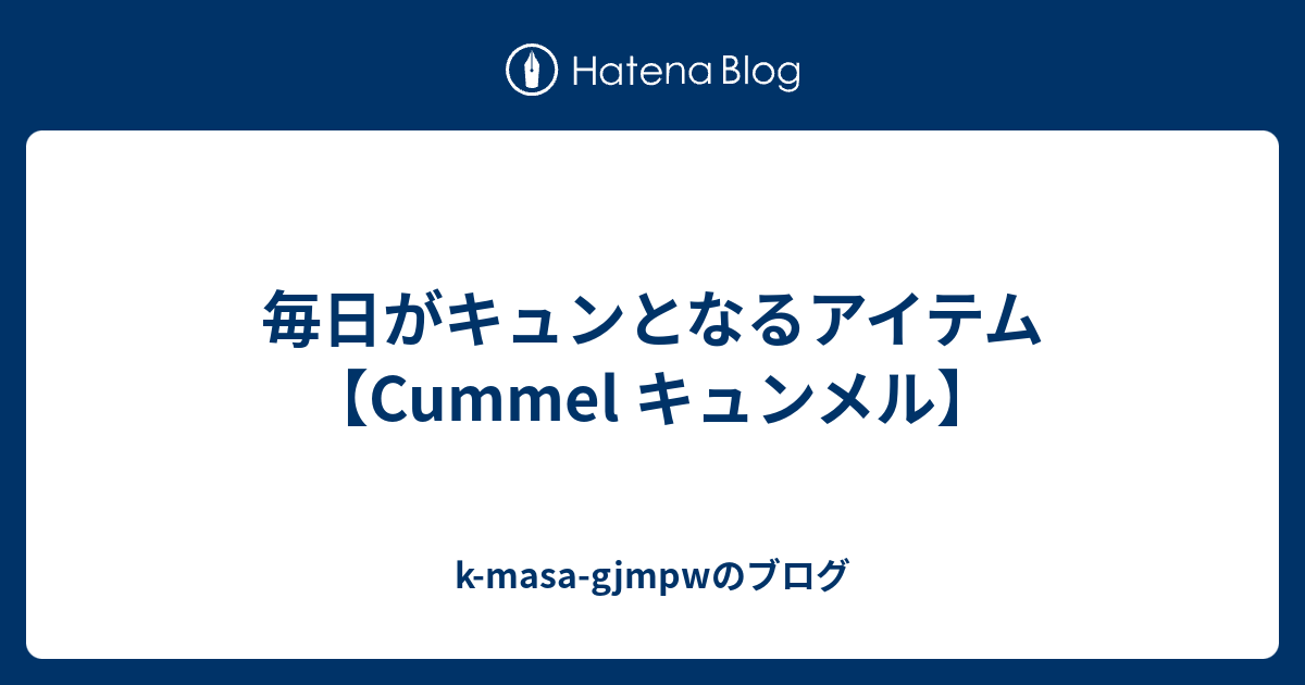 毎日がキュンとなるアイテム【Cummel キュンメル】 - k-masa-gjmpwのブログ