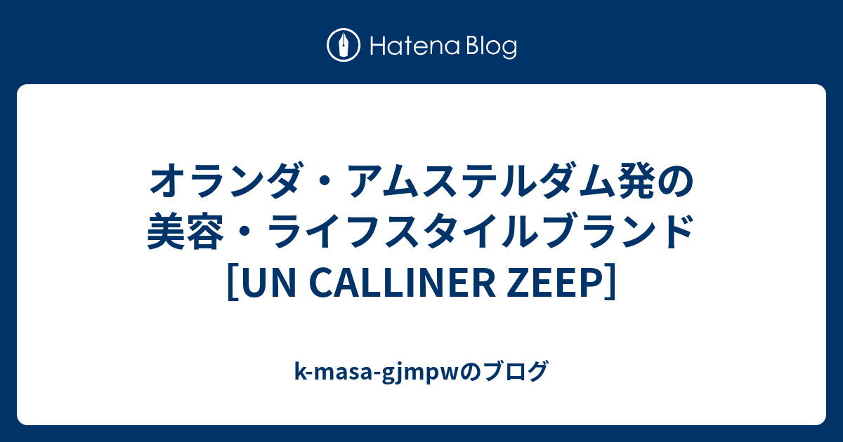 オランダ・アムステルダム発の美容・ライフスタイルブランド[UN CALLINER ZEEP] - k-masa-gjmpwのブログ